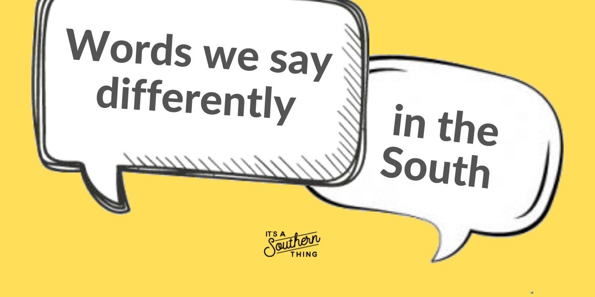9 words we say differently in the South - It's a Southern Thing