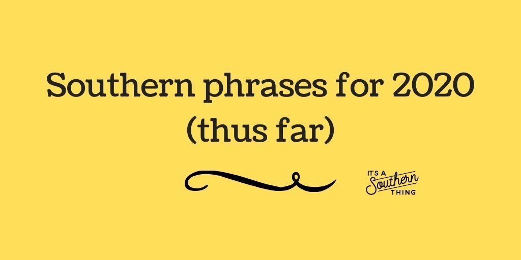 Southern phrases that describe 2020 (thus far) - It's a Southern Thing