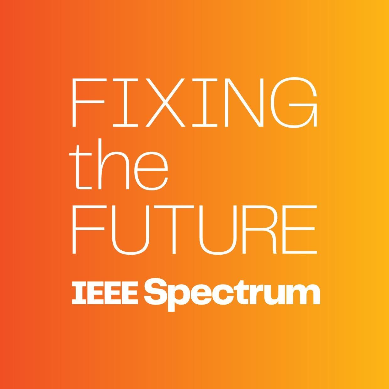 Fixing the Future Podcast - IEEE Spectrum
