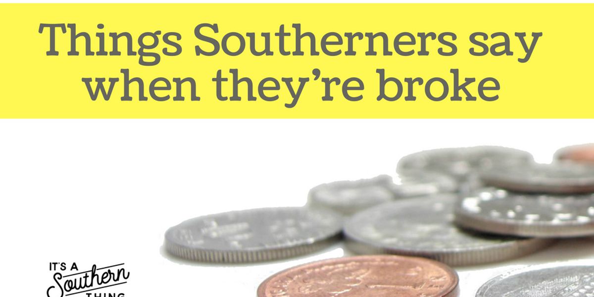 Things Southerners say when they're broke - It's a Southern Thing