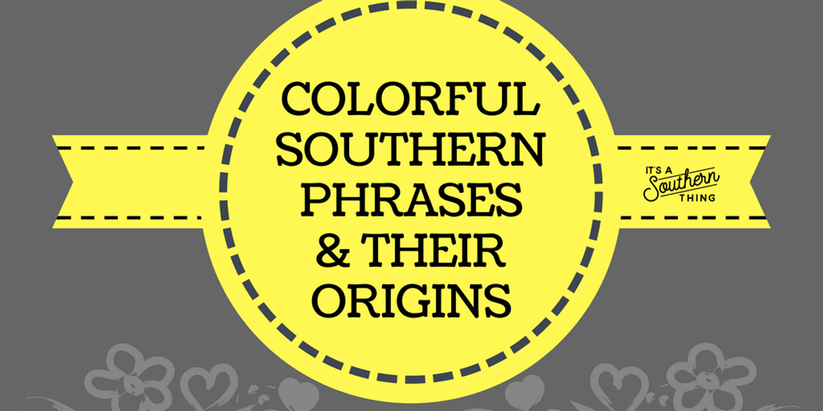 Colorful Southern phrases and their origins - It's a Southern Thing