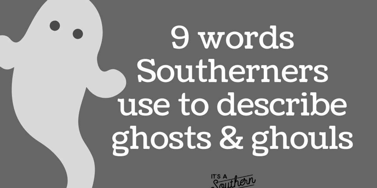 9 words Southerners use to describe ghosts and ghouls - It's a Southern ...