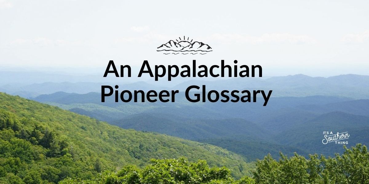 A glossary of words used by Appalachian Mountain pioneers - It's a ...