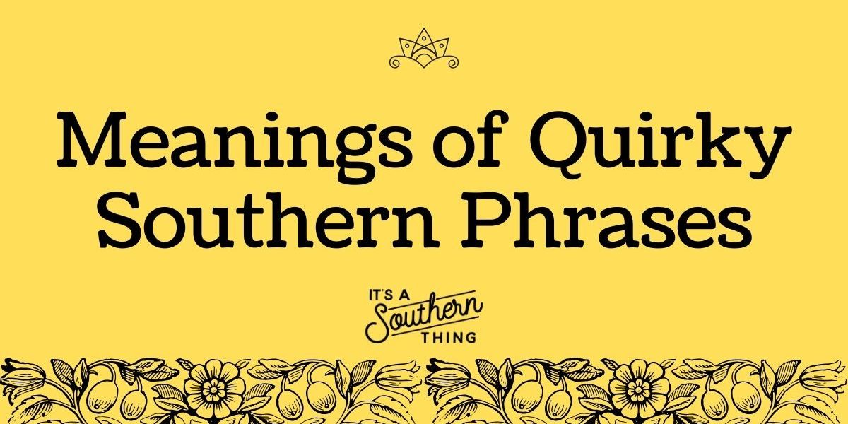 Here's what these quirky Southern phrases mean - It's a Southern Thing