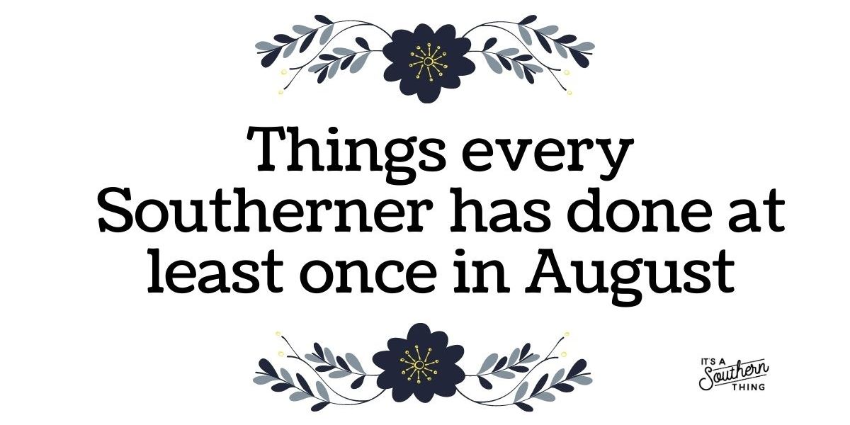16 things all Southerners have done in August - It's a Southern Thing