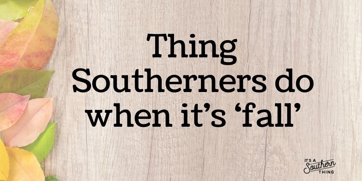 Things Southerners do when 'fall' arrives - It's a Southern Thing
