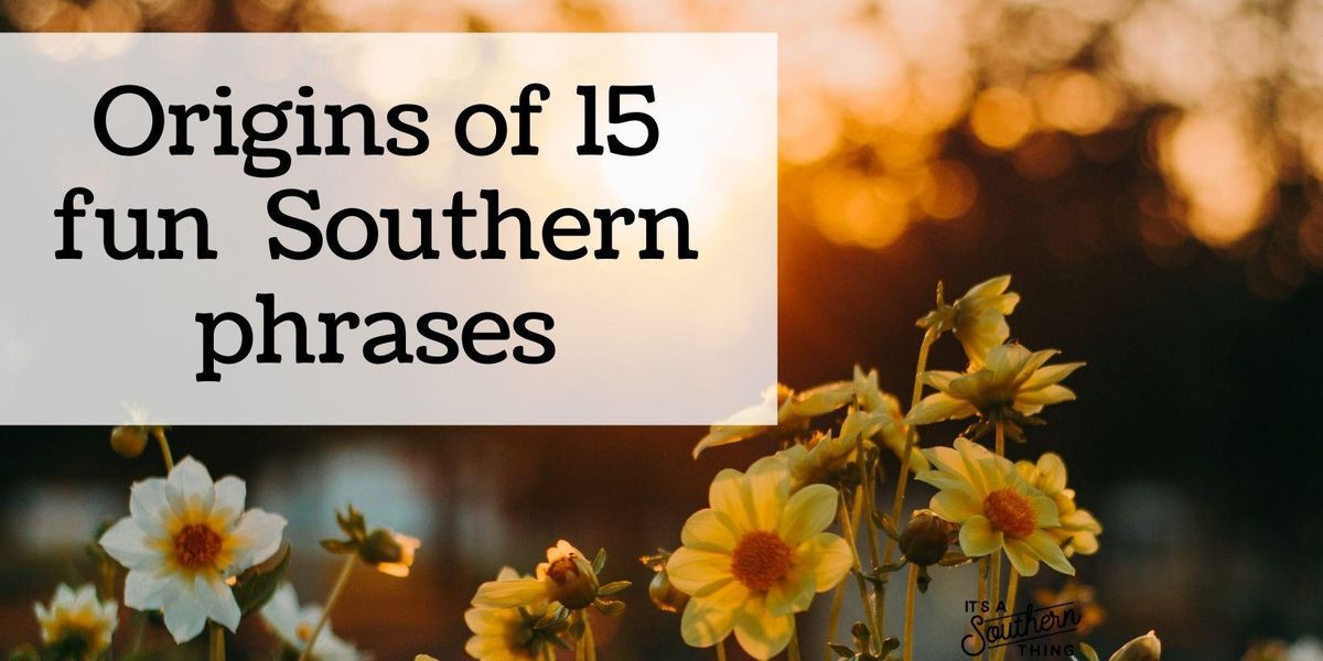 Origins of 15 (more) Southern words and phrases - It's a Southern Thing
