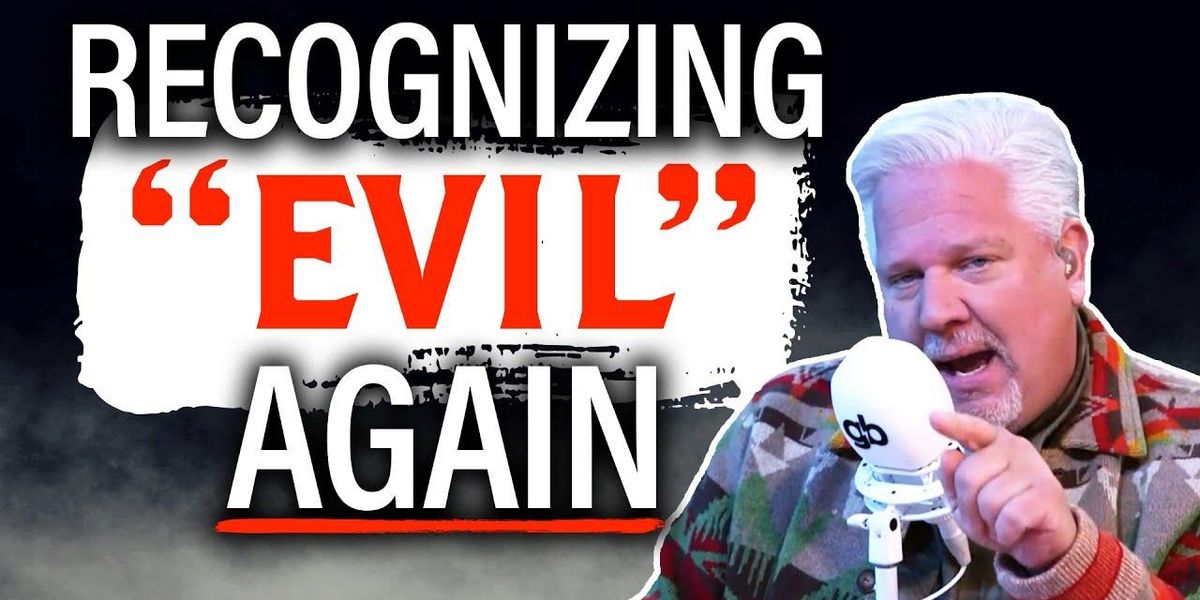 Glenn: If you don’t recognize EVIL, you’re PART OF THE PROBLEM - Glenn Beck