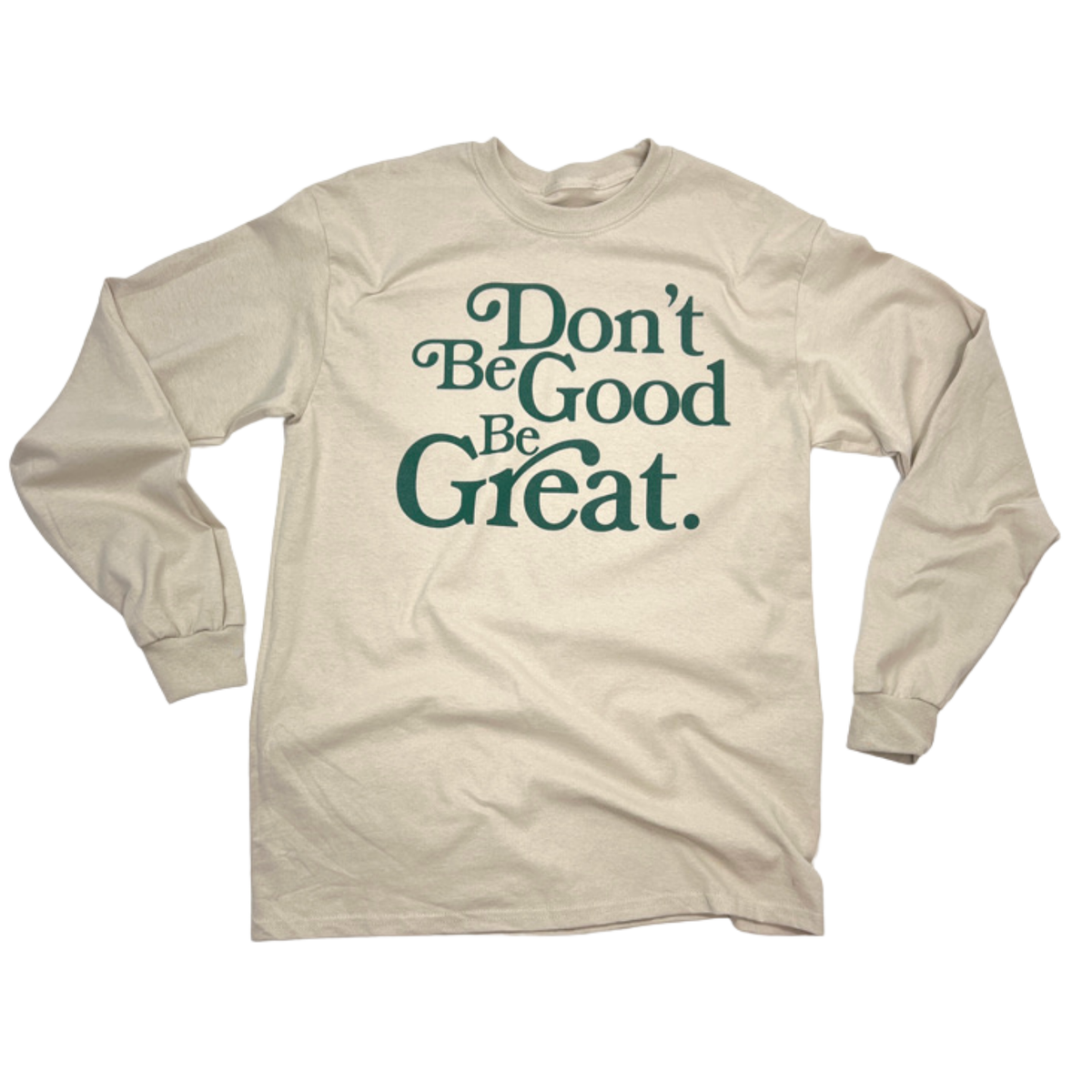 "Don't Be Good, Be Great" Long Sleeve T-Shirt - xoNecole